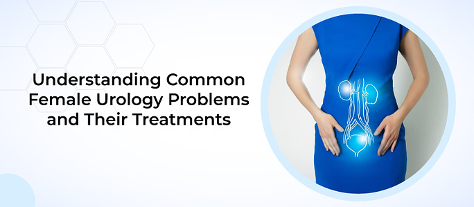 Common Female Urology Problems & How to Treat Them? AINU